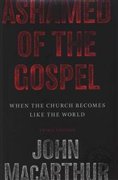 Ashamed of the Gospel: When the Church Becomes Like the World by John ...
