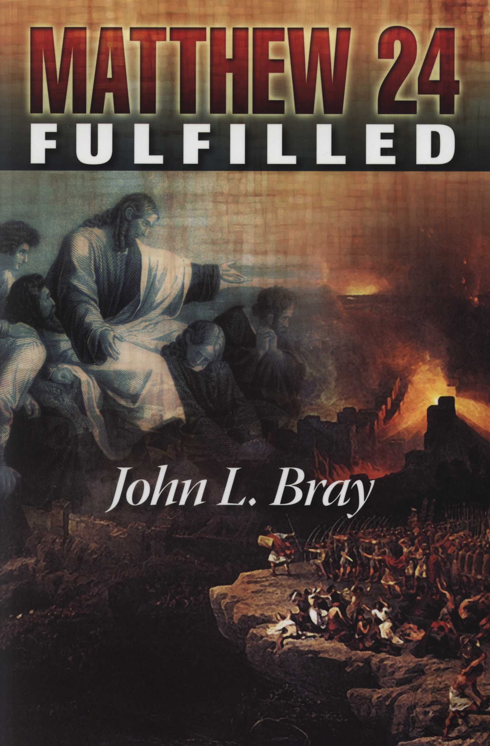 Matthew 24 Fulfilled by Baptist Evangelist John Bray by John L. Bray ...