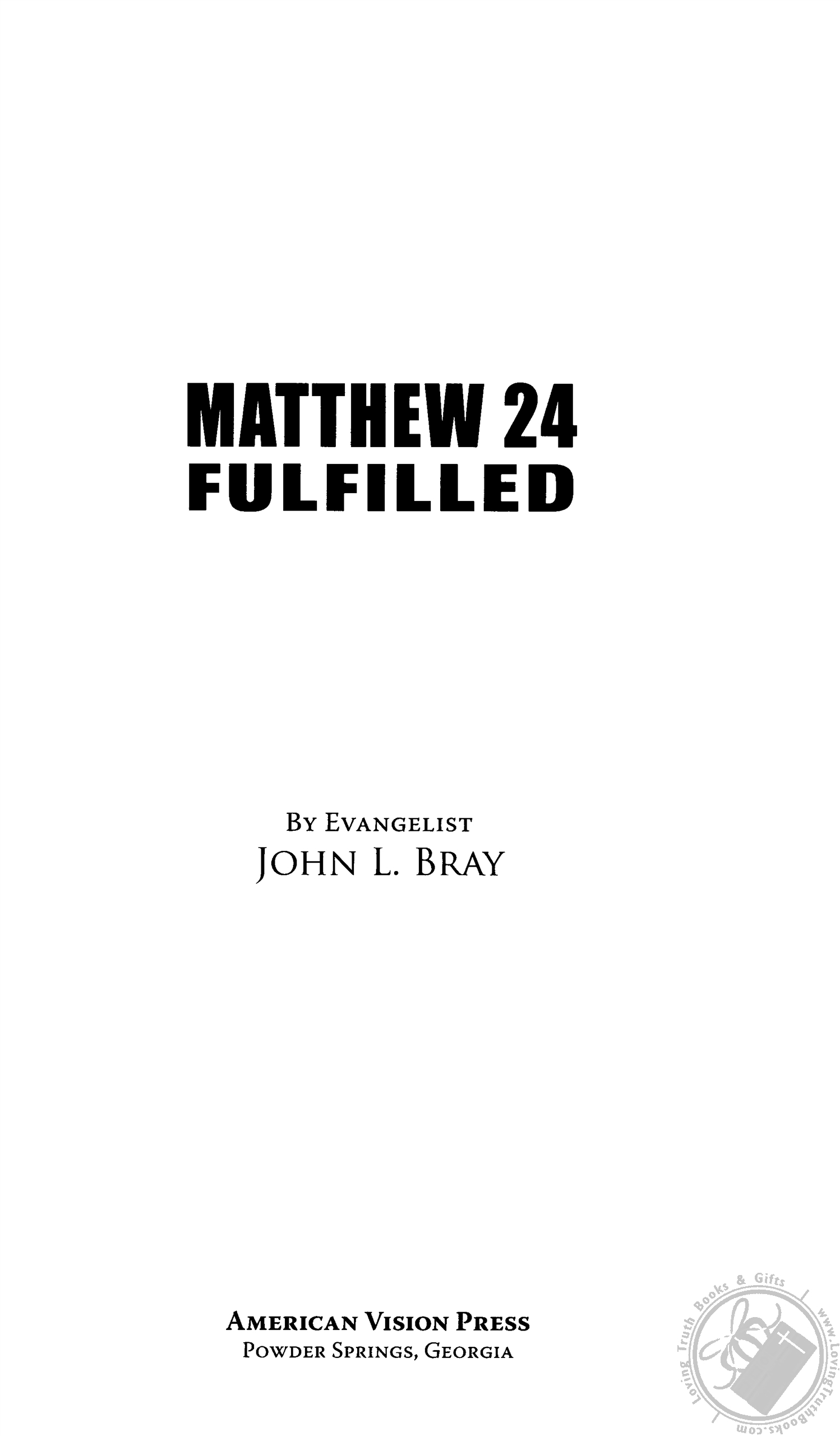 Matthew 24 Fulfilled by Baptist Evangelist John Bray by John L. Bray ...