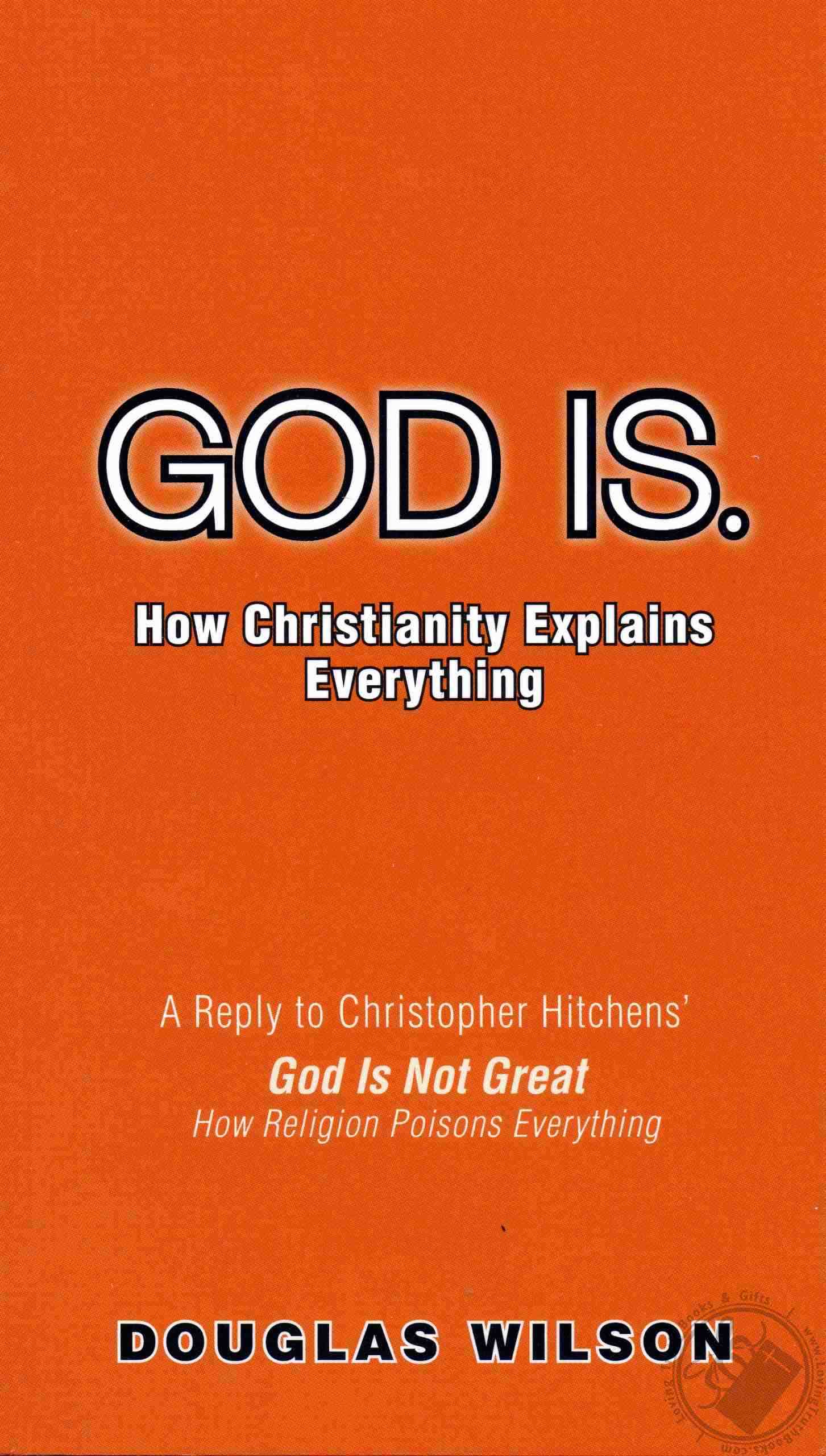God Is: How Christianity Explains Everything by Douglas Wilson (Book ...