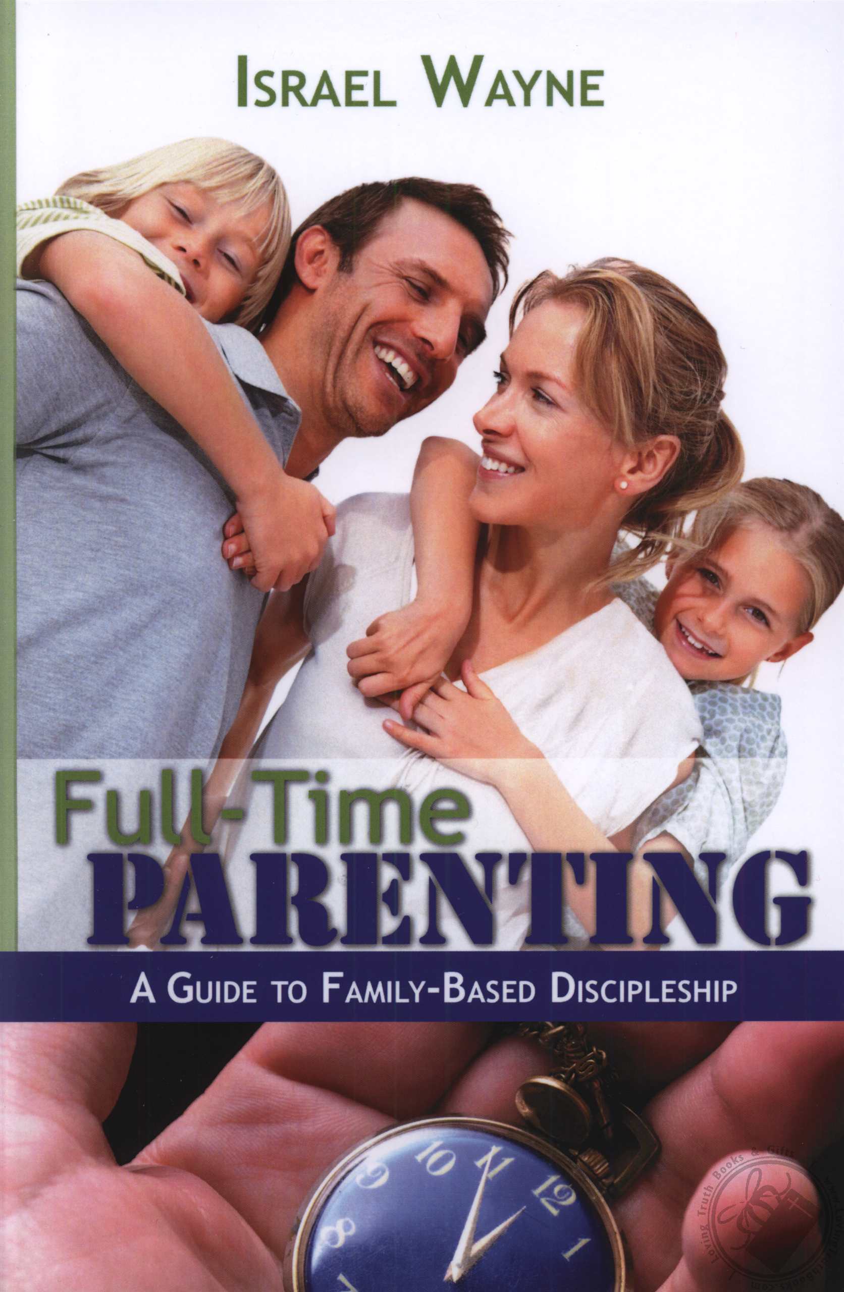 Full-Time Parenting: A Guide to Family-Based Discipleship by Israel ...