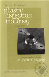 Secrets of Building a Plastic Injection Molding Machine by Vincent R ...