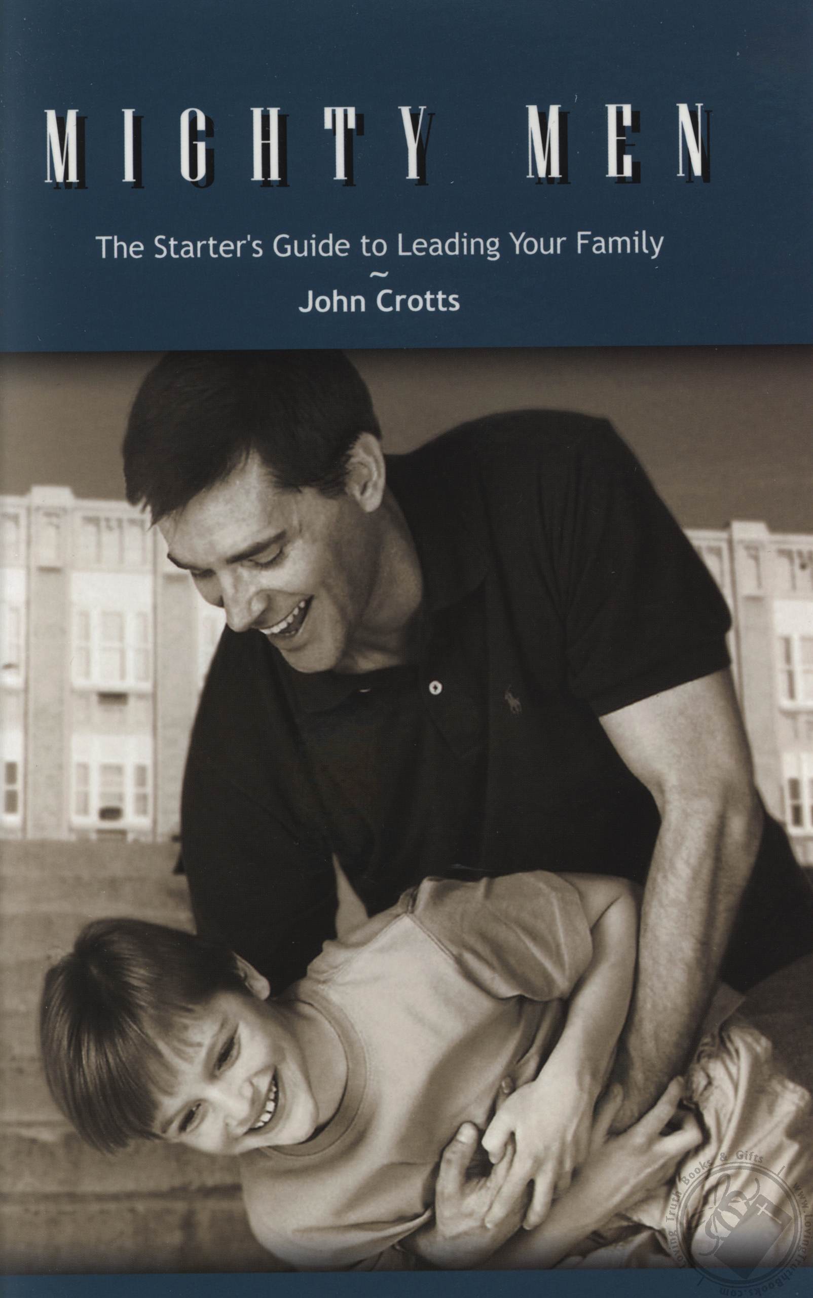 Mighty Men: The Starter's Guide to Leading Your Family by John Crotts ...