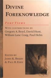 Divine Foreknowledge: Four Views by James K. Beilby, Paul R. Eddy ...