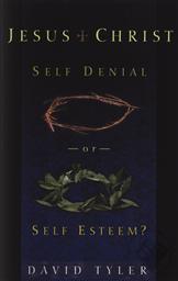 Jesus Christ Self Denial or Self Esteem? by David M. Tyler (Book ...